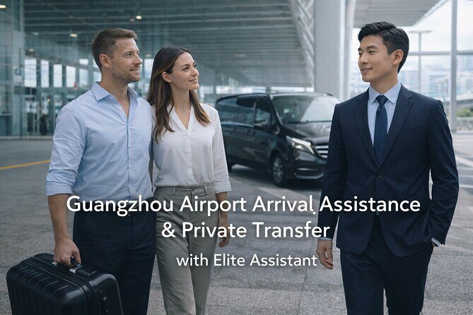 Guangzhou Airport Arrival Assistance & Private Transfer - Key Points