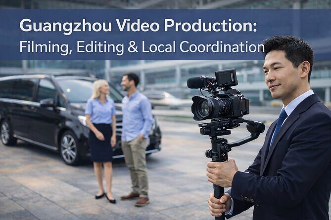 Guangzhou Video Production: Filming, Editing & Local Coordination - Introduction