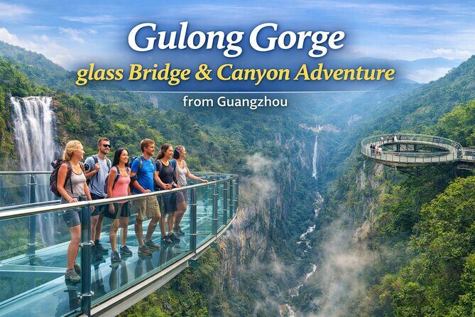 Gulong Gorge Glass Bridge & Canyon Adventure from Guangzhou - Key Points
