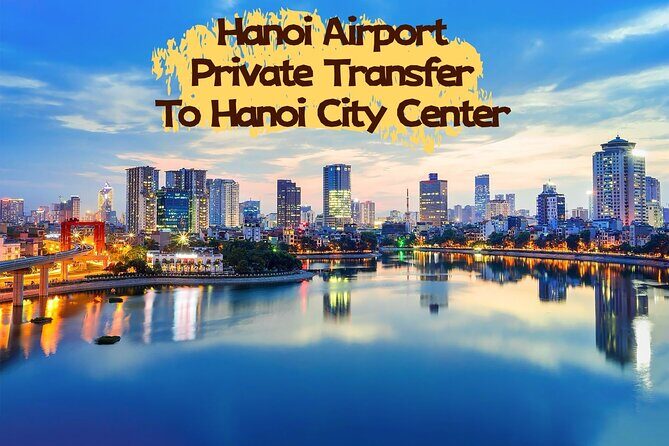 Hanoi Airport One Way Private Transfer HAN to Hanoi City Center - Key Points