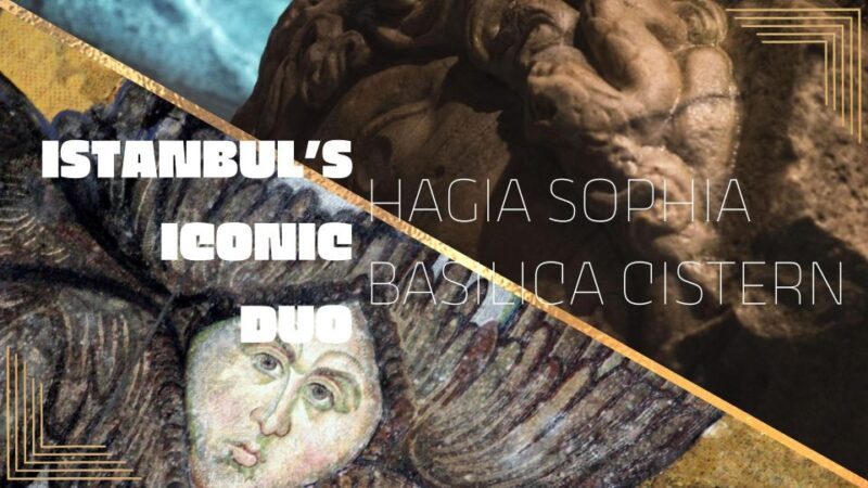 Istanbul's Iconic Duo: Hagia Sophia & Basilica Cistern - The Sum Up