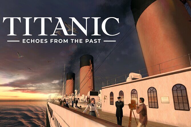 Titanic Echoes from the Past VR Experience - An In-Depth Look at the Titanic Echoes from the Past VR Experience