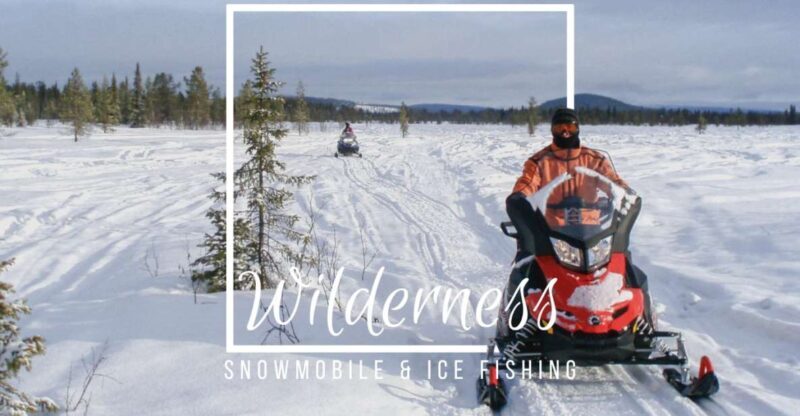 Wilderness Tour with Snowmobile & Ice Fishing - Discovering the Arctic’s Scenic Beauty
